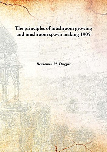 The principles of mushroom growing and mushroom spawn making: Benjamin ...
