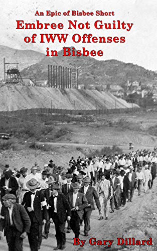 Amazon.com: Embree Not Guilty of IWW Offenses in Bisbee (Epic of Bisbee ...