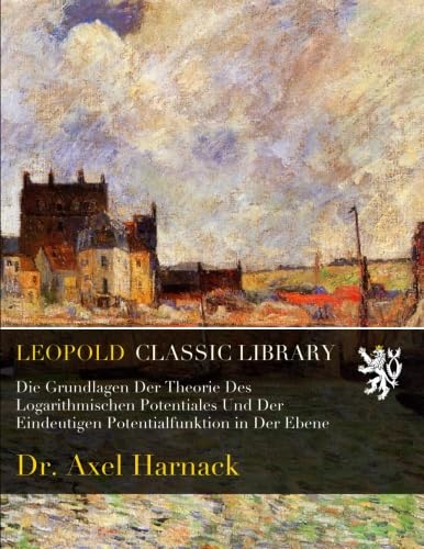 Die Grundlagen Der Theorie Des Logarithmischen Potentiales Und Der ...