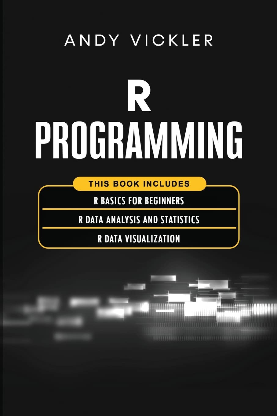 R Programming: This book includes: R Basics for Beginners + R Data Analysis and Statistics + R ...