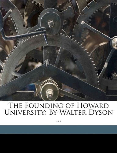 The Founding of Howard University: By Walter Dyson ...: Dyson, Walter ...