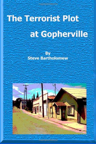 The Terrorist Plot at Gopherville: Bartholomew, Steve: 9781430309130 ...
