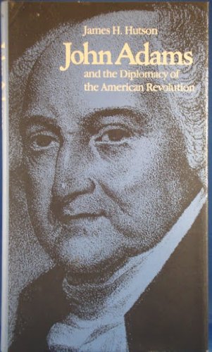 John Adams and the Diplomacy of the American Revolution: Hutson, James ...