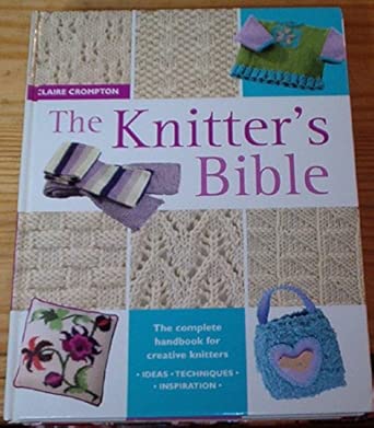 The Knitter's Bible: Claire Crompton: 9780715321973: Amazon.com: Books