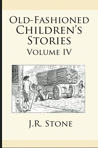 Old-Fashioned Children's Stories Volume IV: Stone, J R: 9781489533746 ...
