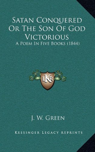 Satan Conquered Or The Son Of God Victorious: A Poem In Five Books ...