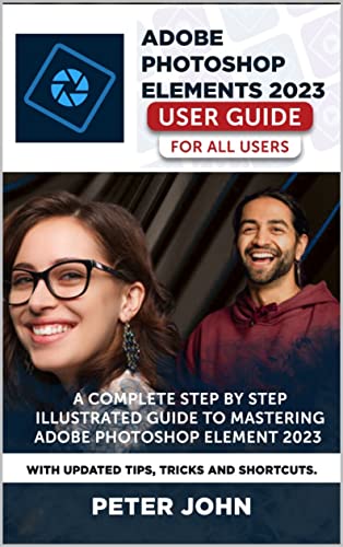 Amazon.co.jp: ADOBE PHOTOSHOP ELEMENT 2023 USER GUIDE FOR ALL USERS: A COMPLETE STEP BY STEP ...