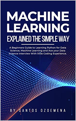 Amazon.com: Machine Learning Explained The Simple Way: A Beginners Guide to Learning Python for ...