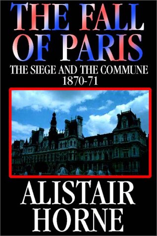 The Fall Of Paris: The Siege And The Commune 1870 - 1871: Horne ...