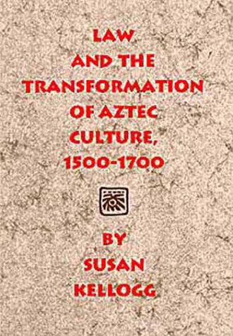 Law and the Transformation of Aztec Culture, 1500-1700: Kellogg, Susan ...