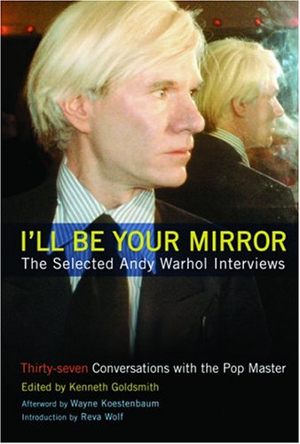 I'll Be Your Mirror: The Selected Andy Warhol Interviews : 1962-1987 ...