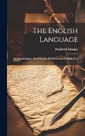 The English Language: An Introduction to the Principles Which Govern ...