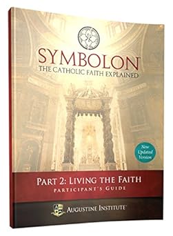 Symbolon: The Catholic Faith Explained - PART 2 - Participant Guide ...