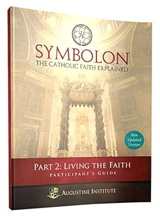 Symbolon: The Catholic Faith Explained - PART 2 - Participant Guide ...