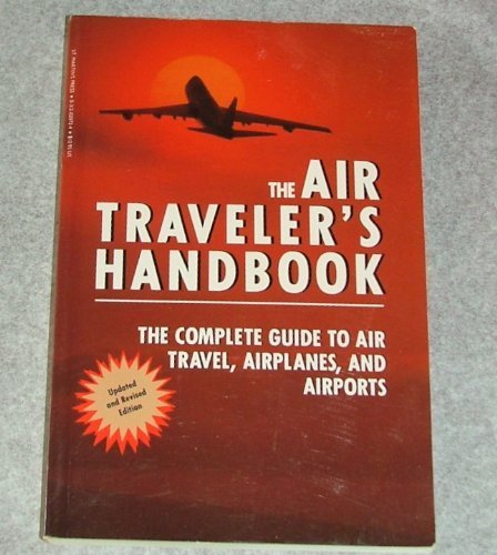The Air Traveler's Handbook: The Complete Guide to Air Travel ...