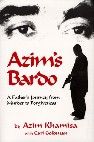 Azim's Bardo: A Father's Journey from Murder to Forgiveness: Khamisa, Azim, Goldman, Carl ...