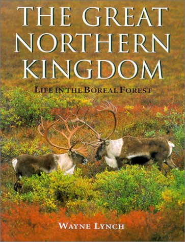 The Great Northern Kingdom: Life in the Boreal Forest: Lynch, Wayne ...