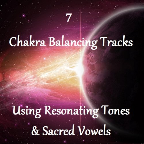 Play 7 Chakra Balancing Tracks using Resonating Tones & Sacred Vowels ...