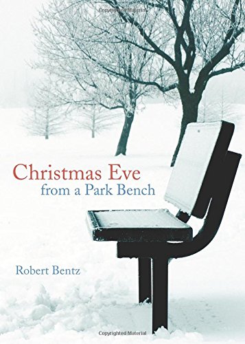 Christmas Eve from a Park Bench: Robert Bentz: 9781606960165: Amazon ...
