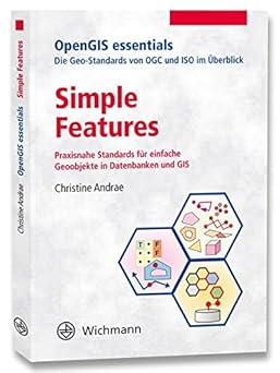 Simple Features: Praxisnahe Standards für einfache Geoobjekte in Datenbanken und GIS (OpenGIS ...