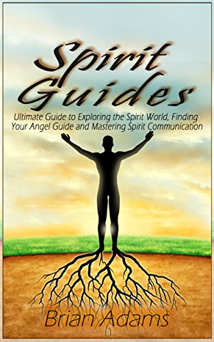 Spirit Guides: Ultimate Guide to Exploring the Spirit World, Finding ...