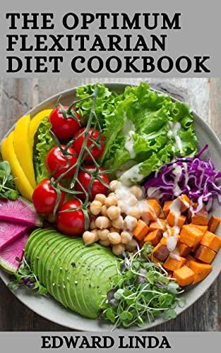 The Optimum Flexitarian Diet Cookbook: 100+ Best and Easy Recipes to ...