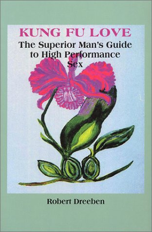 Kung Fu Love: The Superior Man's Guide to High Performance Sex: Dreeben ...