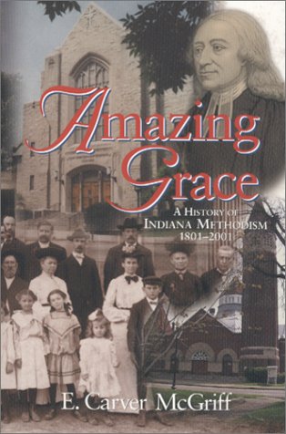 Amazing Grace: A History of Indiana Methodism: McGriff, E. Carver ...