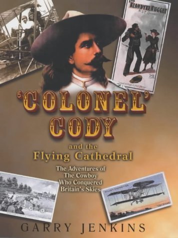 Colonel Cody and the Flying Cathedral: The Adventures of the Cowboy Who ...