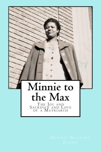 Minnie to the Max: The Joy and Sacrifice and Love of a Matriarch: Glenn ...