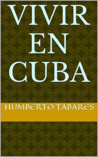 Amazon.com: Vivir en Cuba (Spanish Edition) eBook : Tabares, Humberto ...