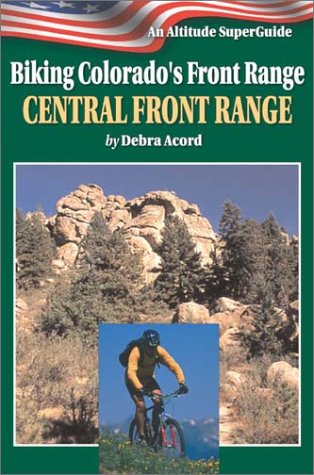 Biking Colorado's Front Range: Central Front Range: Acord, Deb ...