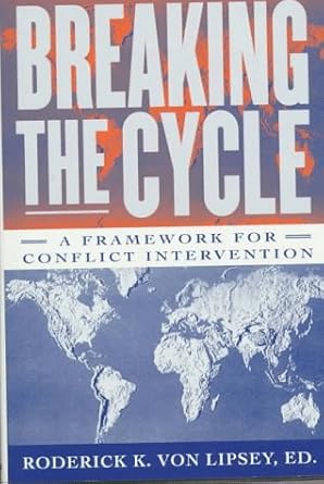 BREAKING THE CYCLE: A Framework for Conflict Intervention: Von Lipsey ...