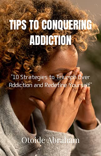 TIPS TO CONQUERING ADDICTION : "10 Strategies To Triumph Over Addiction ...