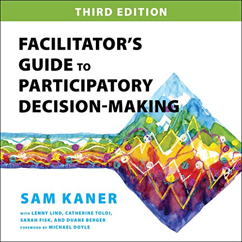 Facilitator’s Guide to Participatory Decision-Making, 3rd Edition : Sam ...