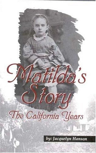 Matilda's Story: The California Years: Hanson, Jacquelyn: 9780974127910 ...