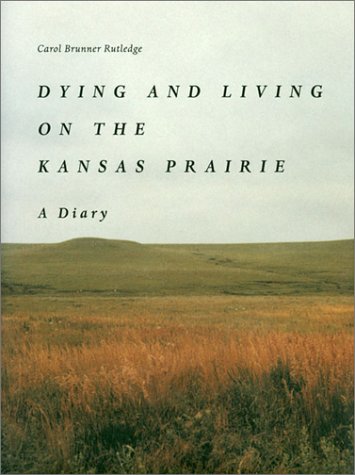 Dying and Living on the Kansas Prairie: A Diary: Rutledge, Carol ...