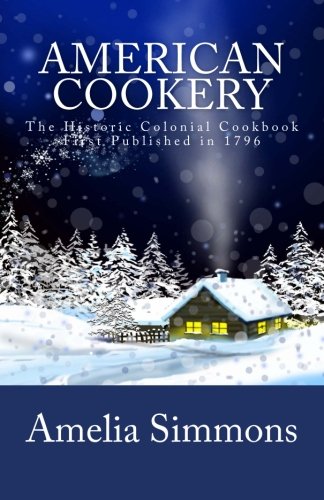 American Cookery: The Historic Colonial Cookbook First Published in ...