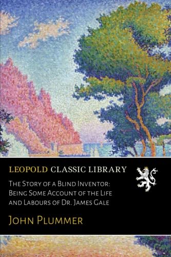 The Story of a Blind Inventor: Being Some Account of the Life and ...