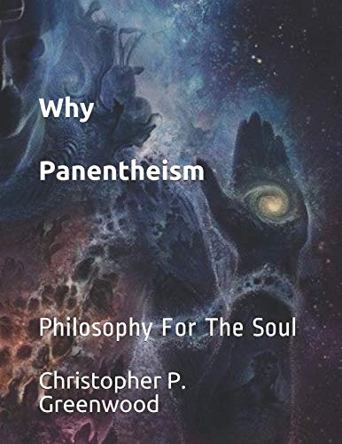 Why Panentheism: Philosophy For The Soul: Greenwood, Christopher P ...