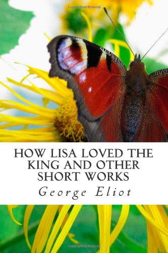 How Lisa Loved The King and Other Short Works: Eliot, George ...