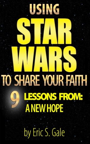 Using Star Wars To Share Your Faith: Lessons From A New Hope: Volume 1 ...
