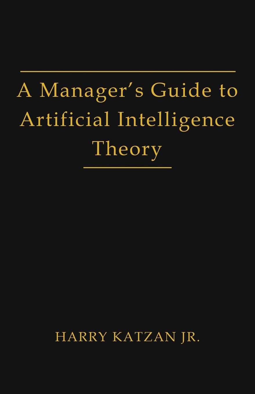 A Manager's Guide to Artificial Intelligence Theory: Katzan Jr, Harry: 9781962492584: Amazon.com ...
