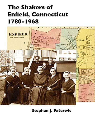 The Shakers of Enfield, Connecticut 1780-1968: Stephen J. Paterwic ...
