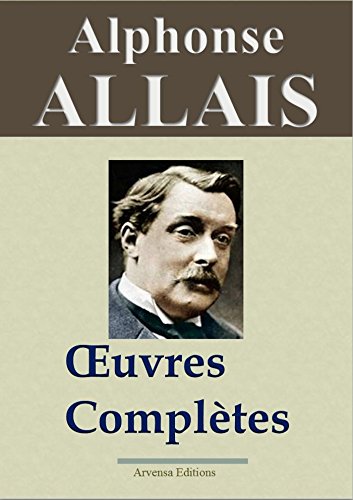 Alphonse Allais : oeuvres complètes (38 titres, illustrés et annotés ...