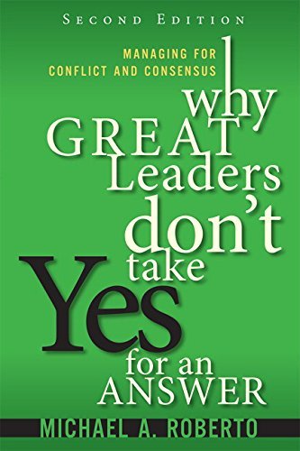 Why Great Leaders Don't Take Yes for an Answer: Managing for Conflict ...