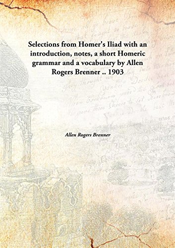 Selections from Homer's Iliadwith an introduction, notes, a short ...