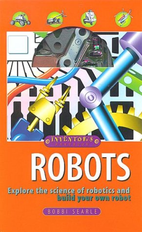 Inventor's Handbook: Robots: Searle, Bobbi: 9781582093987: Amazon.com ...