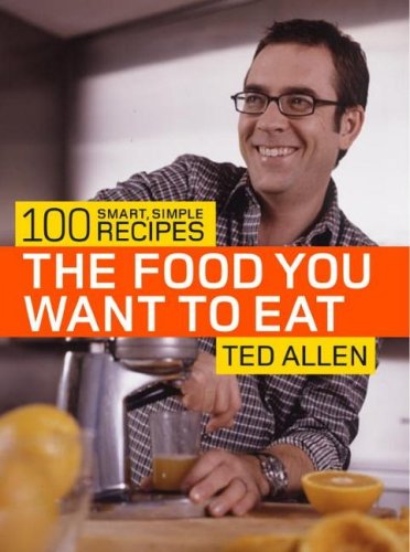 The Food You Want to Eat: 100 Smart, Simple Recipes: Allen, Ted ...