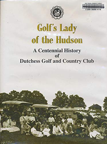 Golf's lady of the Hudson: A centennial history of Dutchess Golf and ...